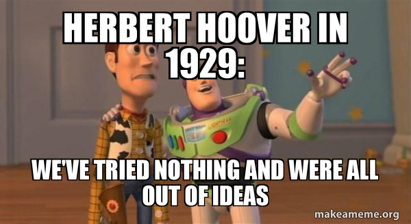 Herbert Hoover in 1929: We've tried nothing and were all out of ideas ...