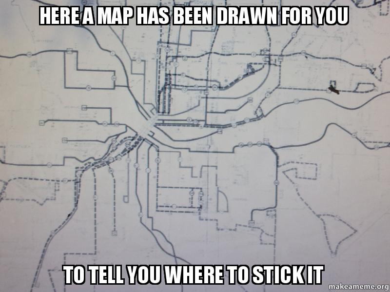 here a map has been drawn for you to tell you where to stick it Meme ...