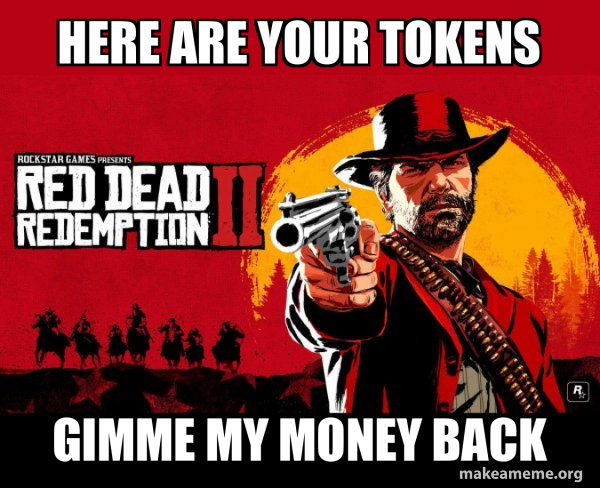 Here are your tokens Gimme my money back - Red Dead Redemption Two ...