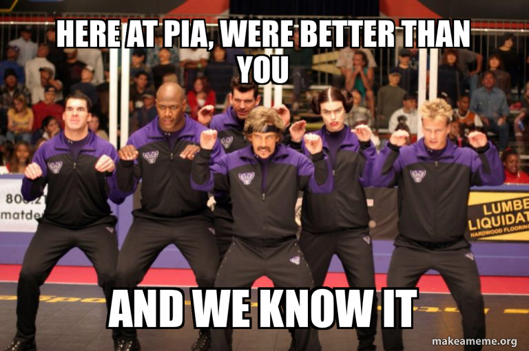 Here at PIA, Were better than you And we know it Meme Generator