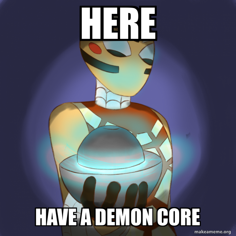 Here Have a demon core Meme Generator