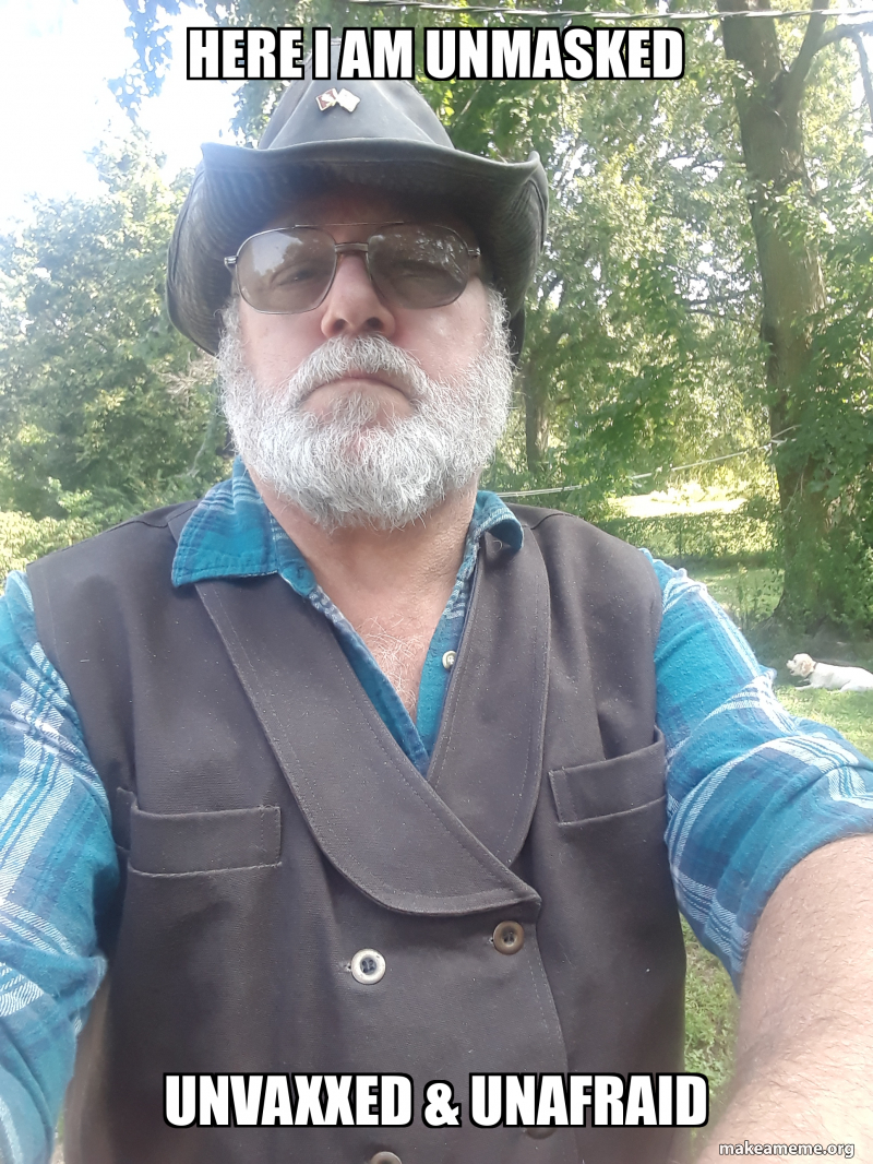 here i am unmasked unvaxxed & unafraid - Here I am Meme Generator