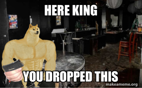 HERE KING YOU DROPPED THIS Meme Generator