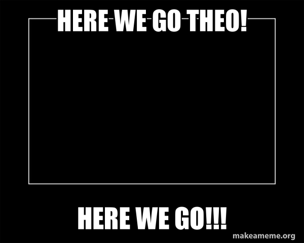 Here we go Theo! Here we Go!!! - Motivational Meme Meme Generator
