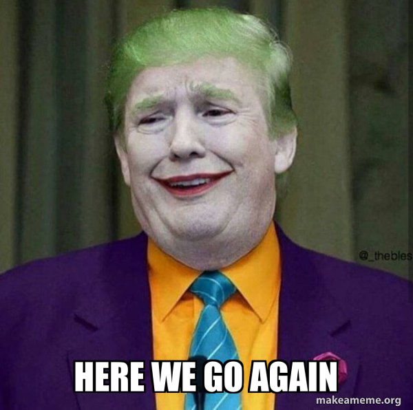 here we go again - Donald Trump - The Joker Meme Generator
