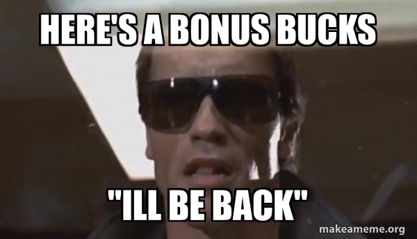 Here's A Bonus Bucks "Ill Be Back" - The Terminator Meme Generator