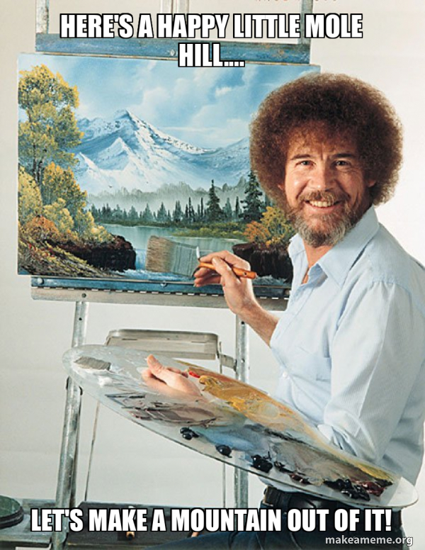Here's a happy little mole hill.... Let's make a mountain out of it ...