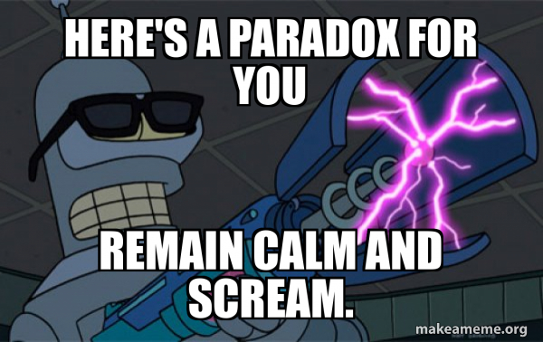 Here's a paradox for you Remain calm and scream. - Blasting Bender Meme ...