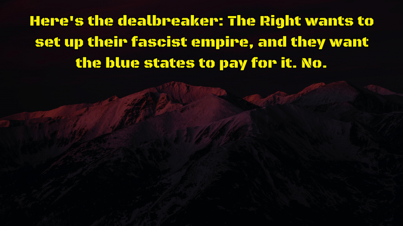 Here's the dealbreaker: The Right wants to set up their fascist empire ...