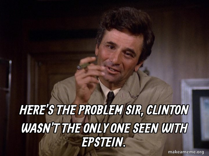Here's the Problem sir, Clinton wasn't the only one seen with Epstein ...