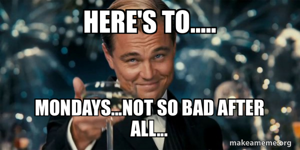 Here's to..... Mondays...not so bad after all... - Great Gatsby ...