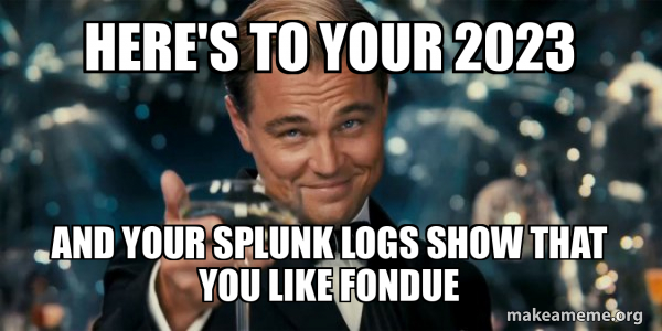 Here's to your 2023 and your Splunk logs show that you like Fondue ...