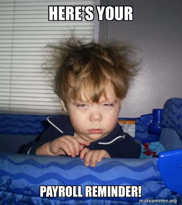 HERE'S YOUR PAYROLL REMINDER! - Monday Mornings Meme Generator