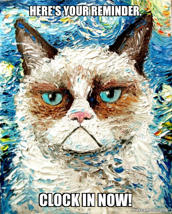 Here's your reminder. Clock in now! - Vincent Van No - Grumpy Cat Meme ...