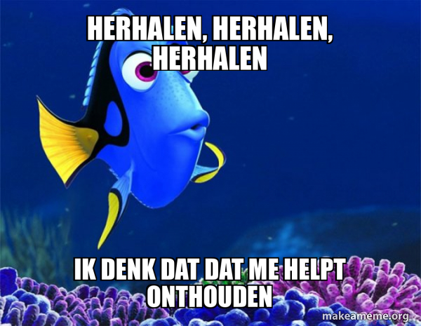 herhalen, herhalen, herhalen Ik denk dat dat me helpt onthouden - Dory ...