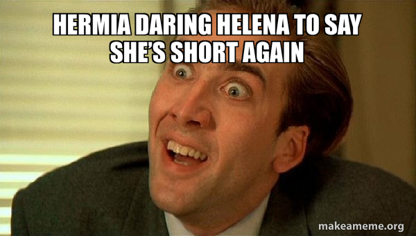 Hermia daring Helena to say she’s short again - Sarcastic Nicholas Cage ...