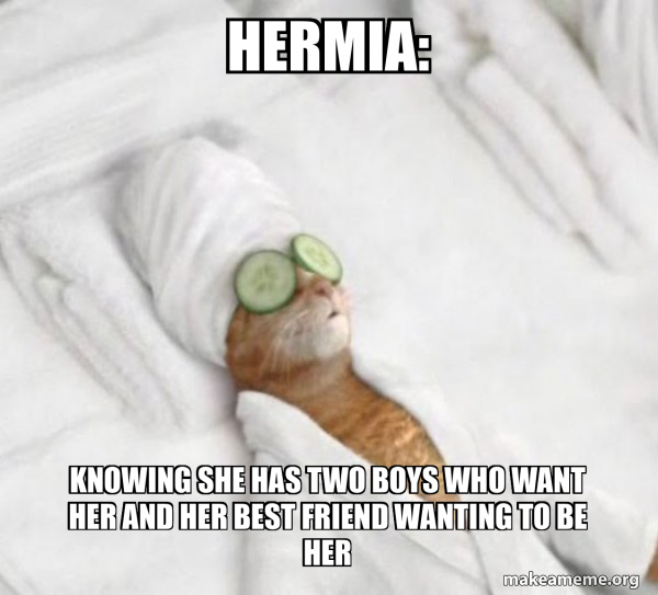 Hermia: Knowing she has two boys who want her and her best friend ...