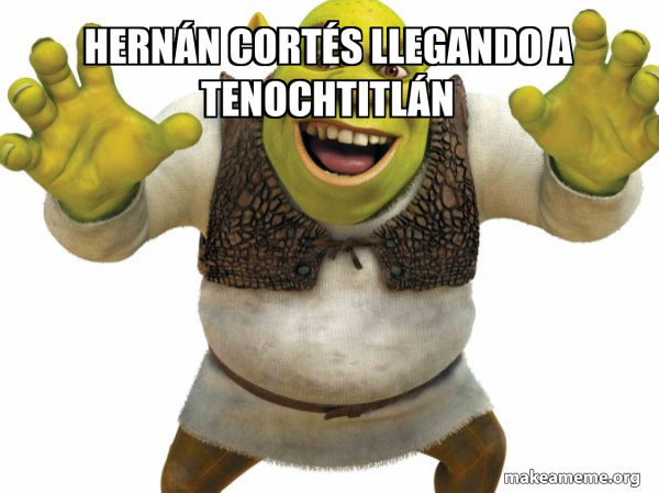 Hernán Cortés llegando a Tenochtitlán - Shrek Meme Generator