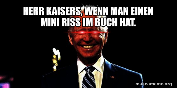 Herr Kaisers, wenn man einen mini Riss im Buch hat. - Dark Brandon Meme ...