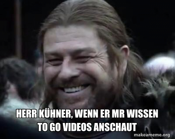 Herr Kühner, wenn er Mr Wissen to go Videos anschaut - Happy Ned Stark ...