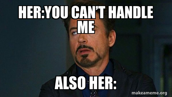 Her:You can’t handle me Also Her: - Tony Stark Eye Roll Meme Generator