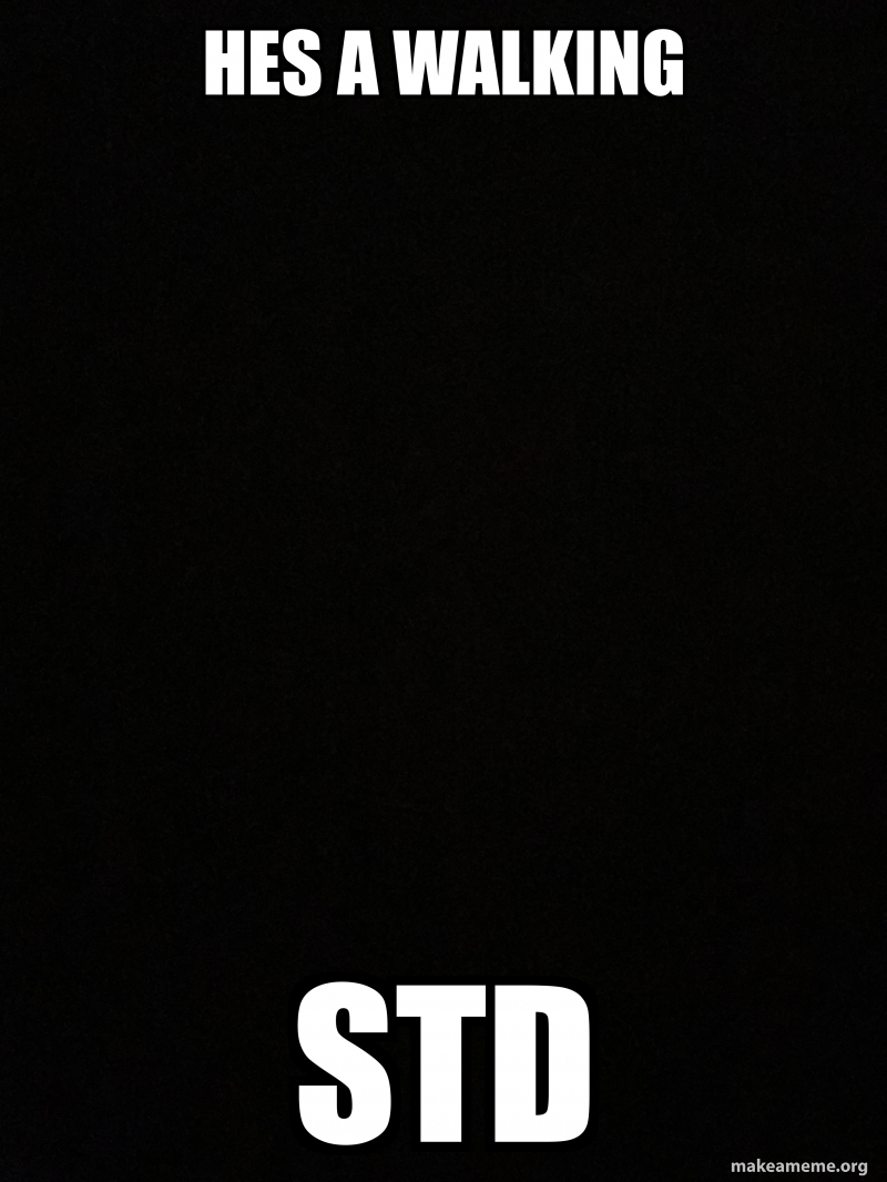 Hes a Walking Std Meme Generator