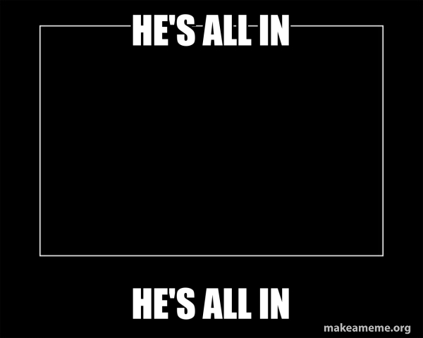 HE'S ALL IN HE'S ALL IN - Motivational Meme Meme Generator