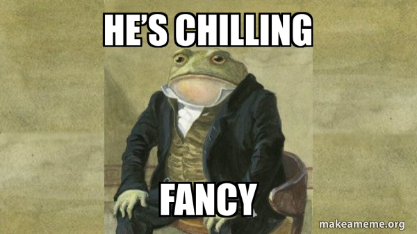 He’s chilling Fancy - Colonel Toad Meme Generator
