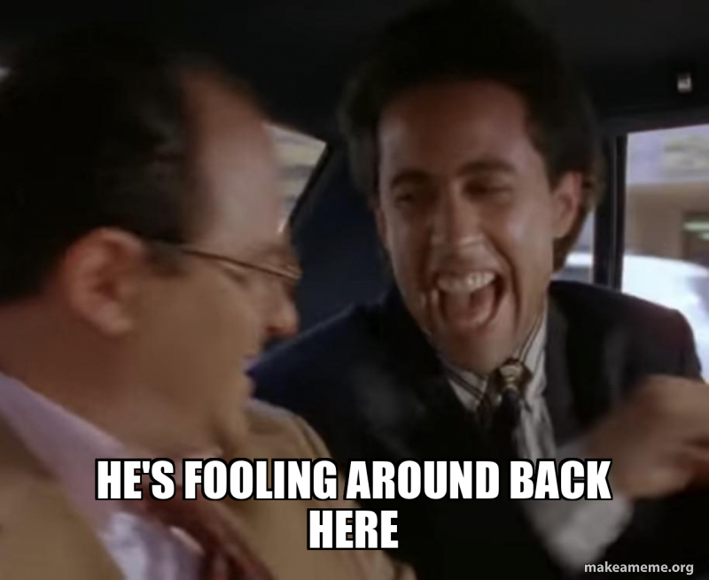 he's fooling around back here Meme Generator