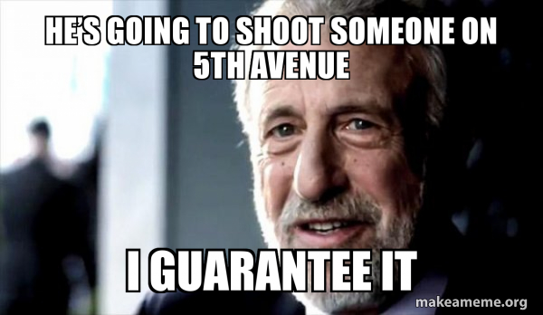 Heâ€™s going to shoot someone on 5th avenue I guarantee it - I ...