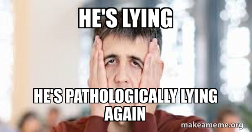 He's lying he's pathologically lying again Meme Generator