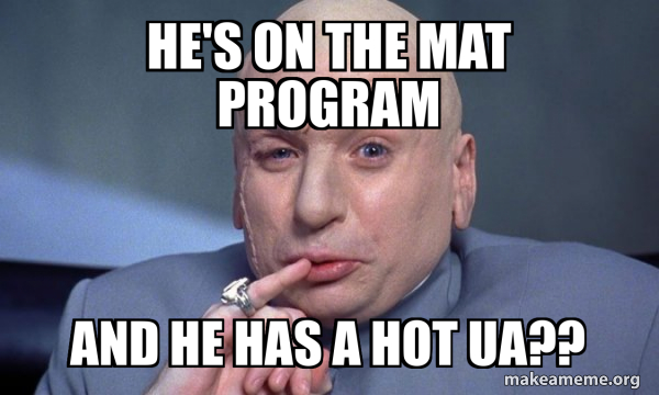 He's on the MAT program And he has a Hot UA?? - You Complete Me Meme ...