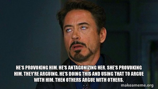 He's provoking him. He's antagonizing her. She's provoking him. They're ...