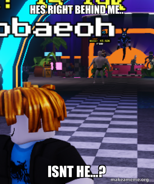 hes right behind me.. isnt he…? Meme Generator