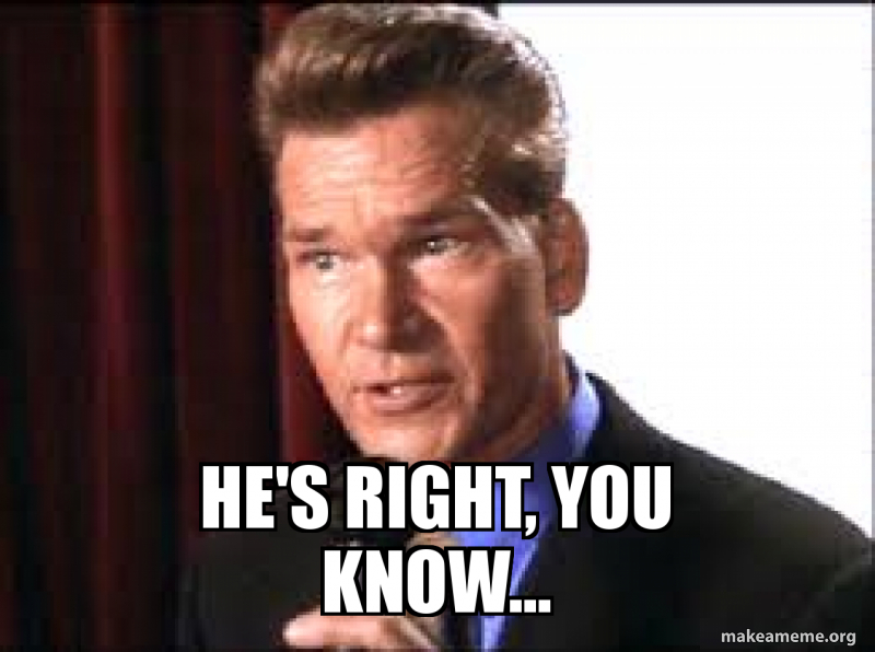 He's right, you know... Meme Generator
