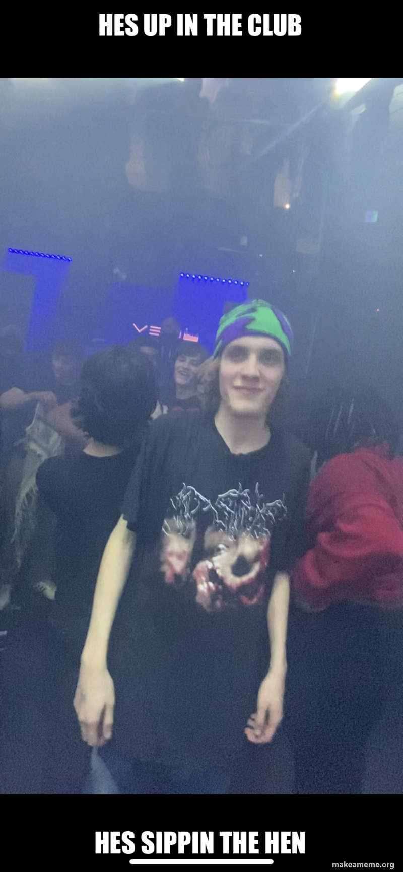 Hes up in the club Hes sippin the hen Meme Generator