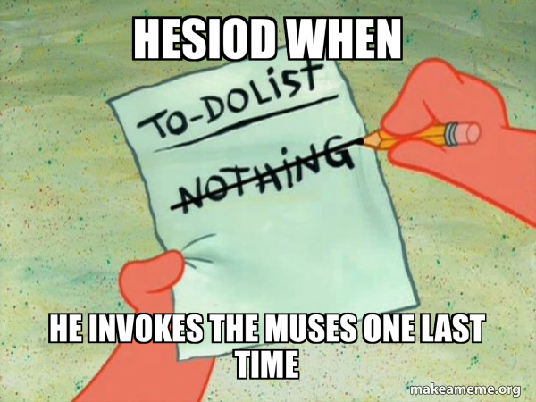 HESIOD WHEN HE INVOKES THE MUSES ONE LAST TIME - TO-DO List Meme Generator