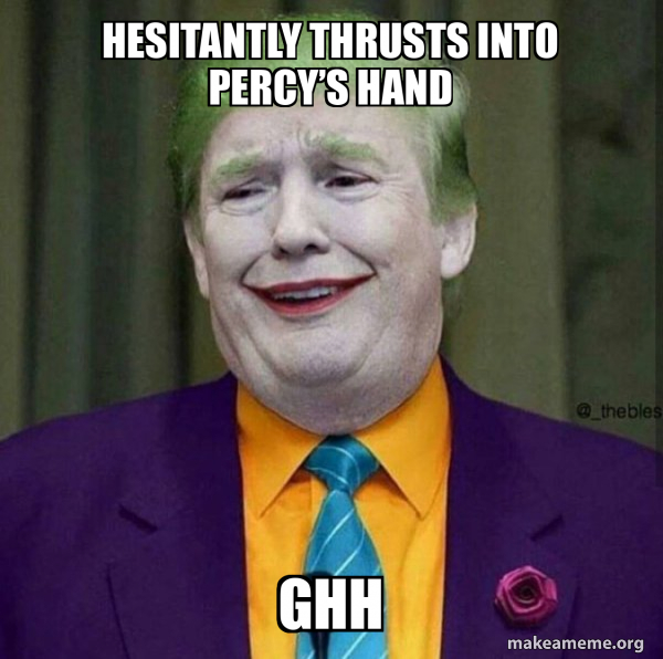hesitantly thrusts into percy’s hand ghh - Donald Trump - The Joker ...