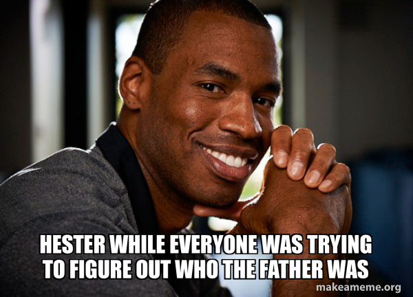 Hester while everyone was trying to figure out who the father was ...