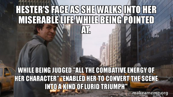 Hester's face as she walks into her miserable life while being pointed ...