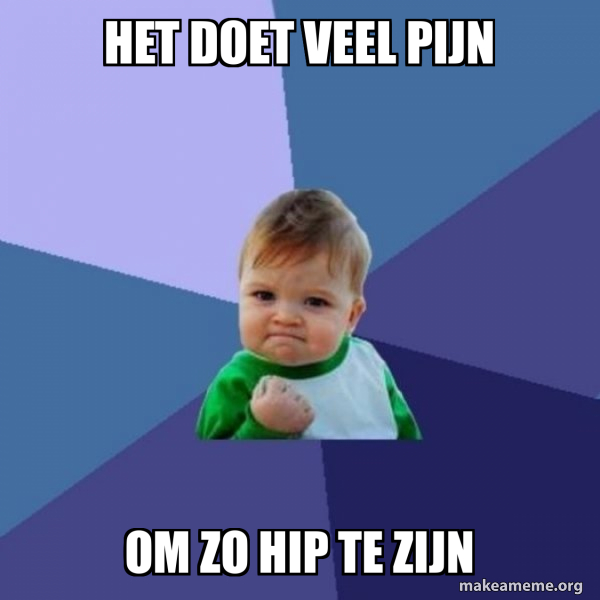 Het doet veel pijn Om zo hip te zijn - Success Kid Meme Generator