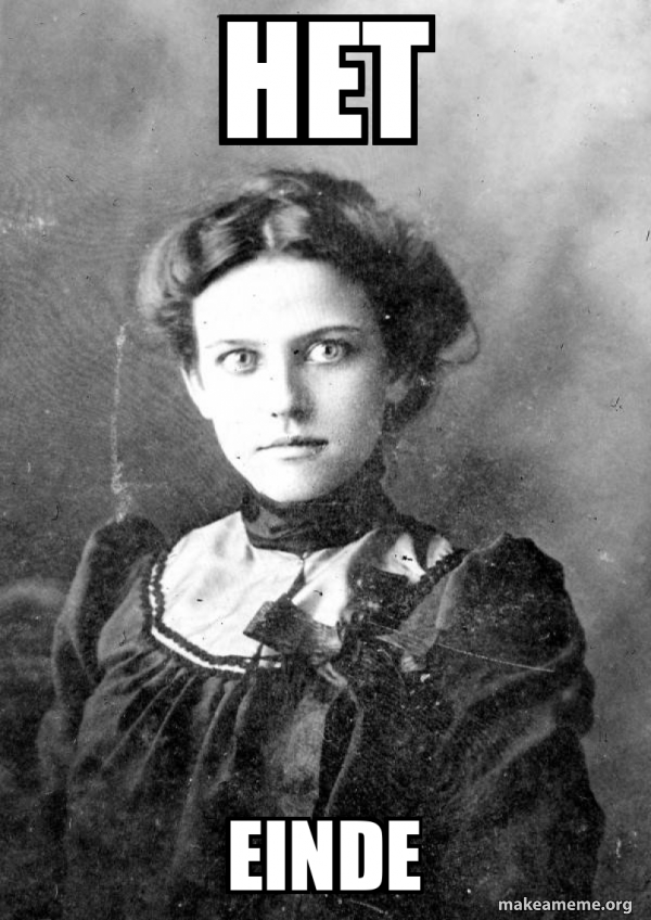 HET EINDE - Old Tyme Overly Attached Girlfriend (OTOAG) Meme Generator
