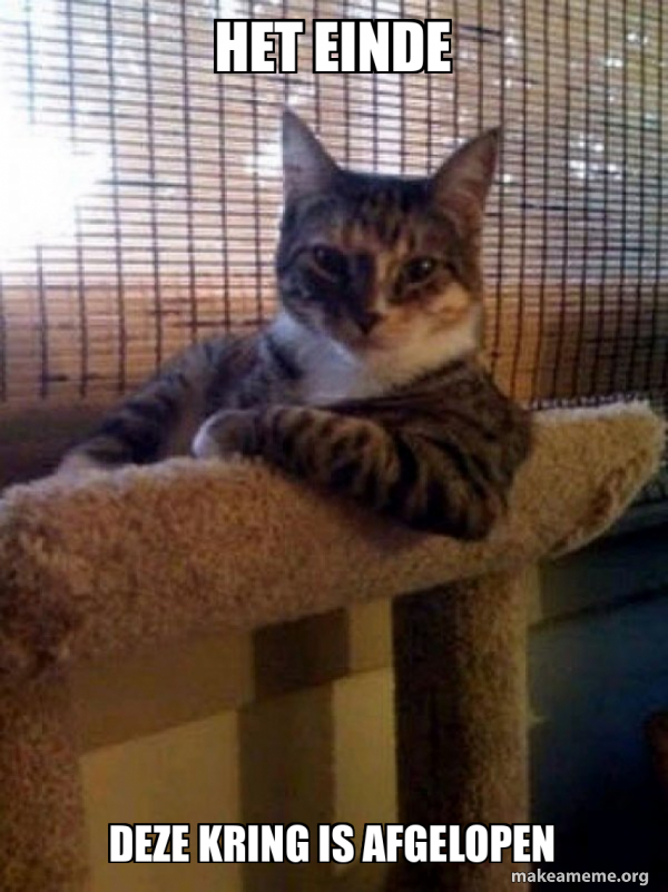 Het einde Deze kring is afgelopen - The Most Interesting Cat in the ...