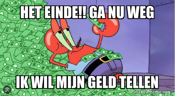 Het EINDE!! ga nu weg ik wil mijn geld tellen - Mr Krabs Money Meme ...