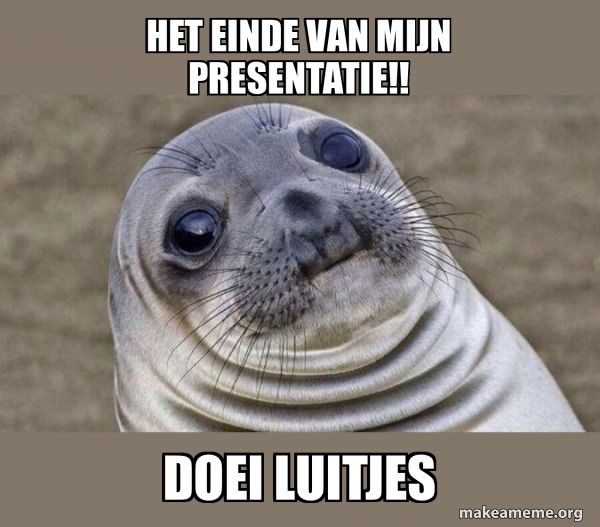 het einde van mijn presentatie!! doei luitjes - Squeamish Seal Meme ...