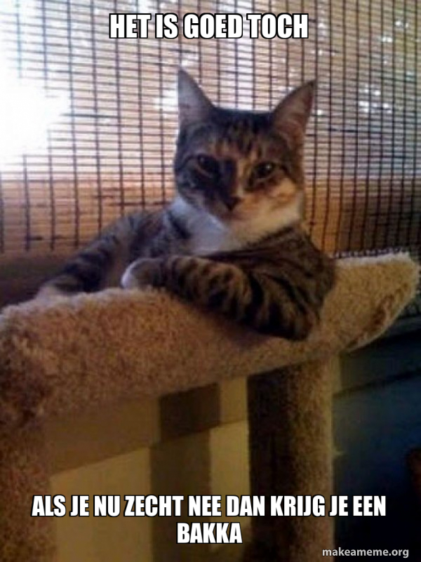 het is goed toch ALS JE NU ZECHT NEE DAN KRIJG JE EEN BAKKA - The Most ...