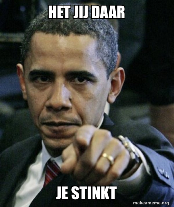 het jij daar je stinkt - Angry Obama Meme Generator