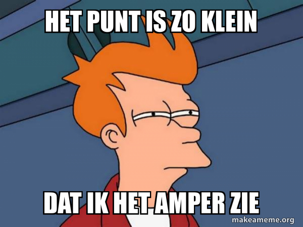 Het punt is zo klein Dat ik het amper zie - Futurama Fry Meme Generator