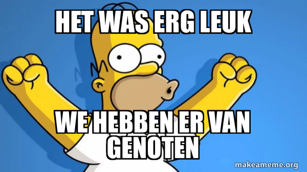 het was erg leuk we hebben er van genoten - Happy Homer Meme Generator