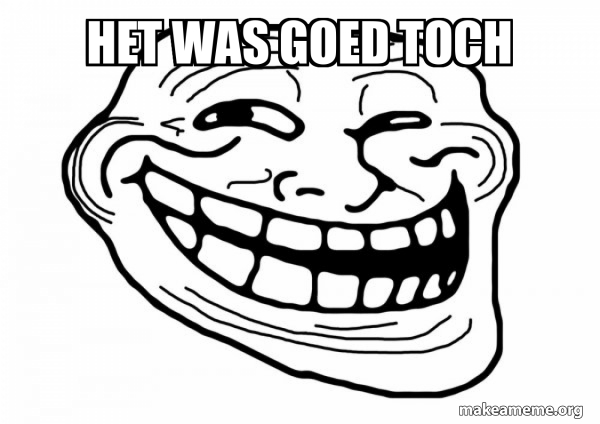 het was goed toch - Trollface Meme Generator